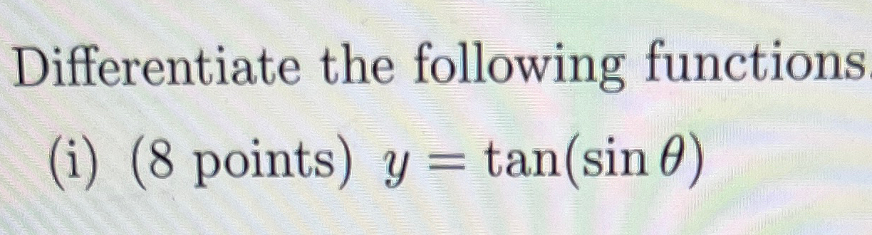 Solved Differentiate the following functions ﻿y=tan(sinθ) | Chegg.com