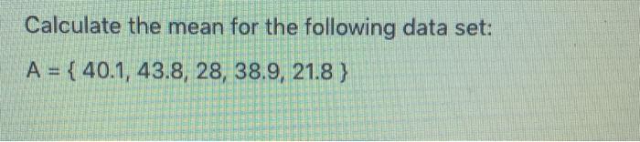Solved Calculate the mean for the following data set: | Chegg.com
