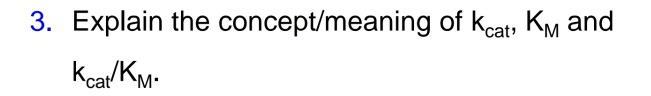 Solved 3. Explain the concept/meaning of kcat, Km and | Chegg.com