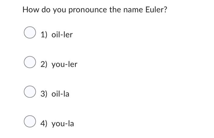 Solved How do you pronounce the name Euler? 1) oil-ler 2) | Chegg.com