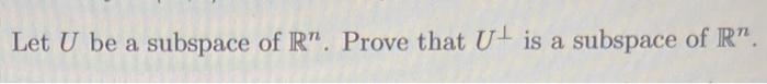 Solved Let U be a subspace of Rn. Prove that U⊥ is a | Chegg.com