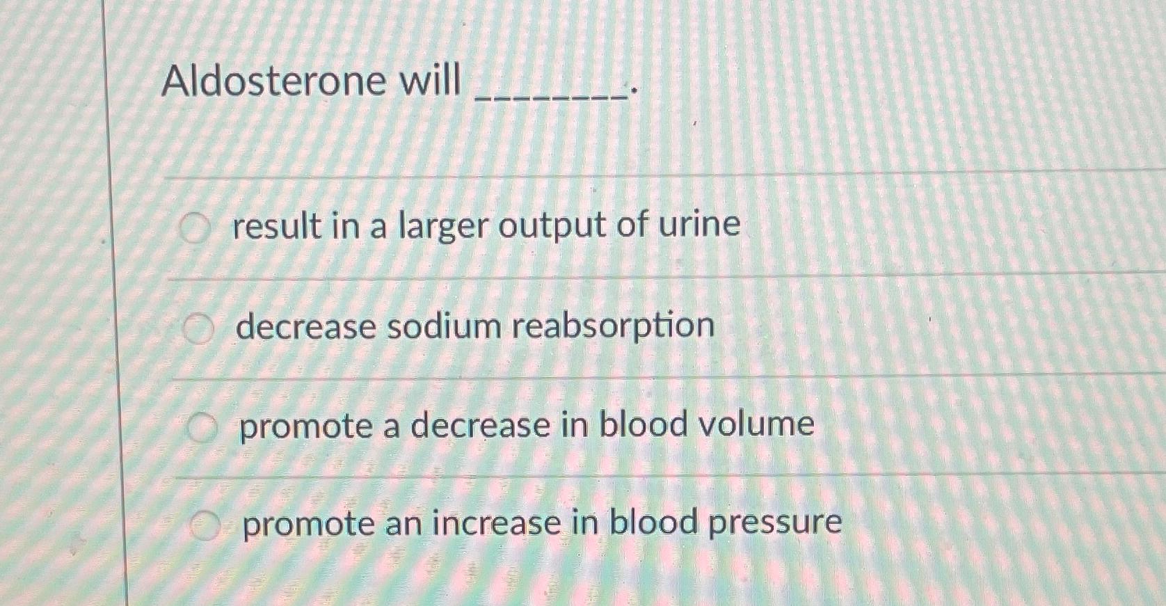 Solved Aldosterone willresult in a larger output of | Chegg.com