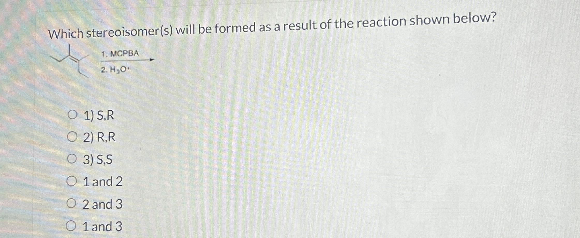 Solved Which stereoisomer(s) will be formed as a result of | Chegg.com Solved Which stereoisomer(s) will be formed as a result of | Chegg.com