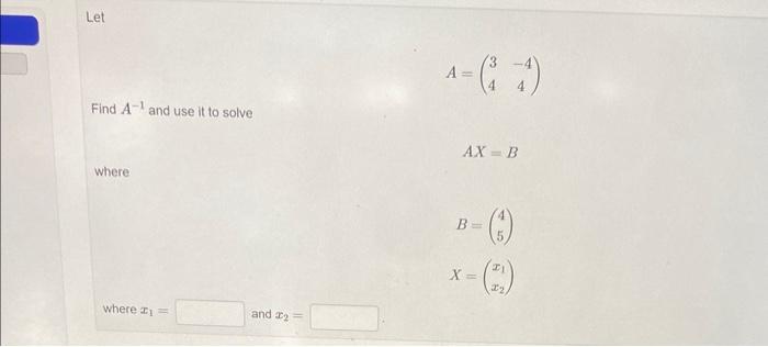 Solved A=(34−44) Find A−1 and use it to solve AX=B where | Chegg.com