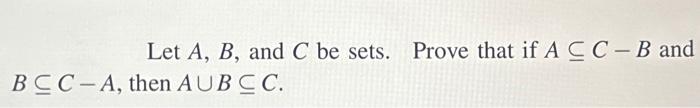 Solved Let A, B, and C be sets. Prove that if ACC-B and | Chegg.com