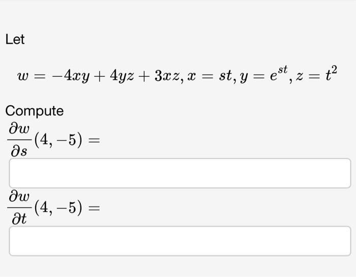 Solved Let w=−4xy+4yz+3xz,x=st,y=est,z=t2 Compute | Chegg.com