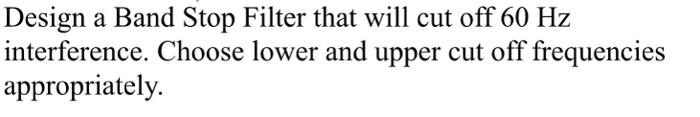 Solved Design a Band Stop Filter that will cut off 60 Hz | Chegg.com