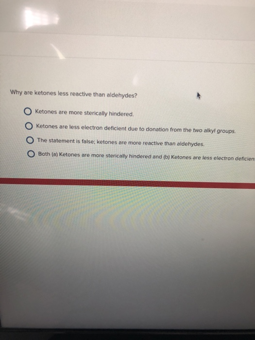 Solved Why are ketones less reactive than aldehydes? O | Chegg.com