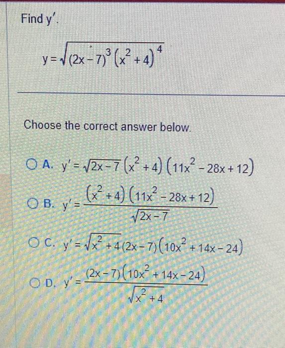 Solved Find y′. y=(2x−7)3(x2+4)4 Choose the correct answer | Chegg.com