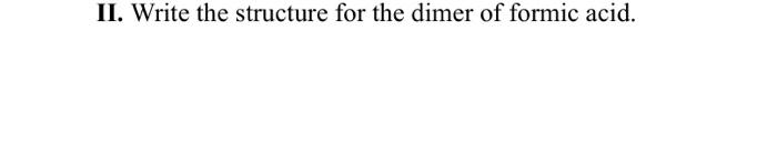 Solved II. Write the structure for the dimer of formic acid. | Chegg.com