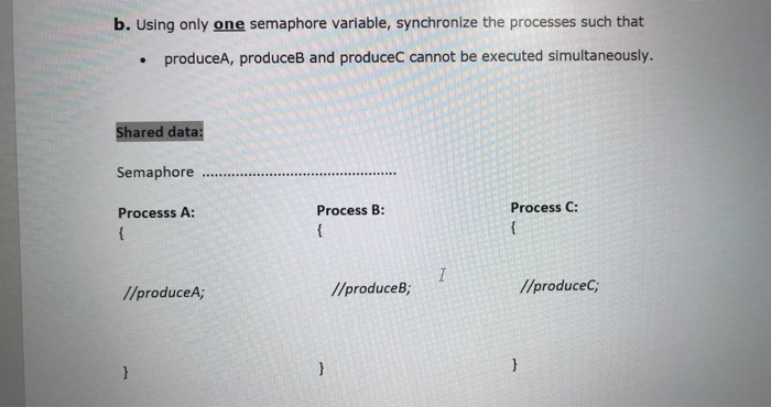 Solved b. Using only one semaphore variable, synchronize the | Chegg.com