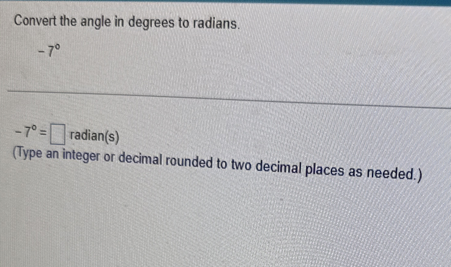 Solved Convert the angle in degrees to radians.-7°= | Chegg.com