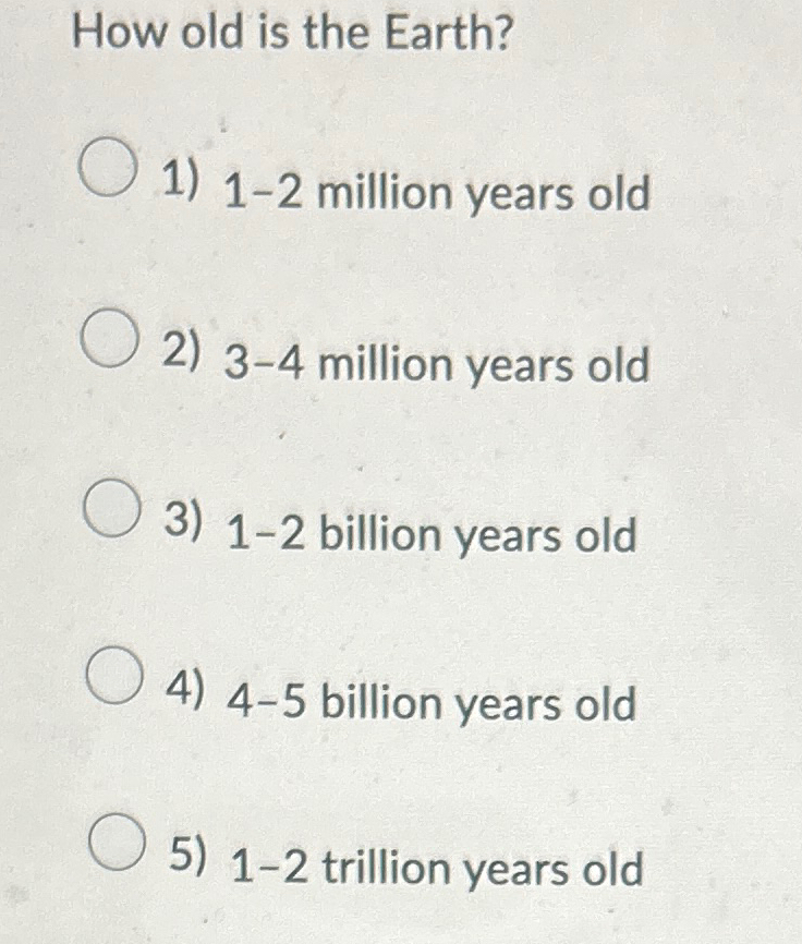 Solved How old is the Earth?1-2 ﻿million years old3-4 | Chegg.com
