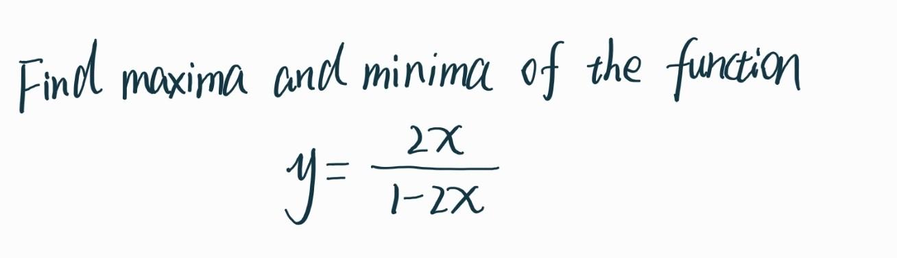 Solved Find maxima and minima of the function y=1−2x2x | Chegg.com