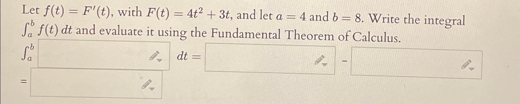 Solved Let f(t)=F'(t), with F(t)=4t2+3t, and let a=4 and | Chegg.com Solved Let f(t)=F'(t), with F(t)=4t2+3t, and let a=4 and | Chegg.com