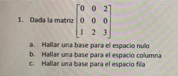 Solved Го о 27 0 1. Dada la matriz 0 0 0 1 2 3 Hallar una | Chegg.com