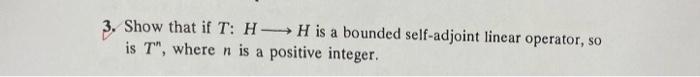 Solved 3. Show that if T: HH is a bounded self-adjoint | Chegg.com