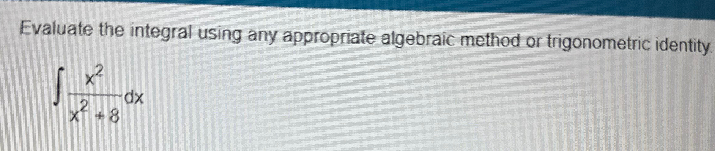 Solved Evaluate the integral using any appropriate algebraic | Chegg.com
