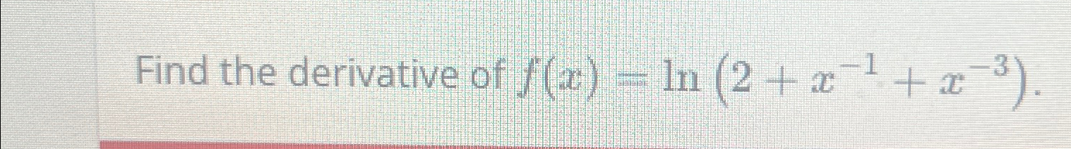 Solved Find the derivative of f(x)=ln(2+x-1+x-3) | Chegg.com