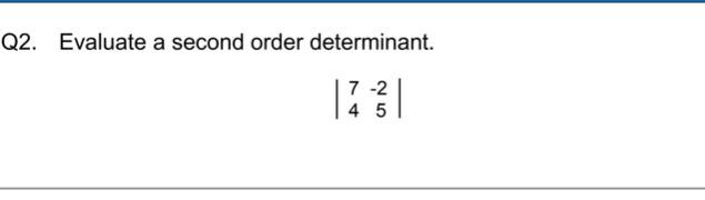 Solved Q2. Evaluate a second order determinant. ∣∣74−25∣∣ | Chegg.com