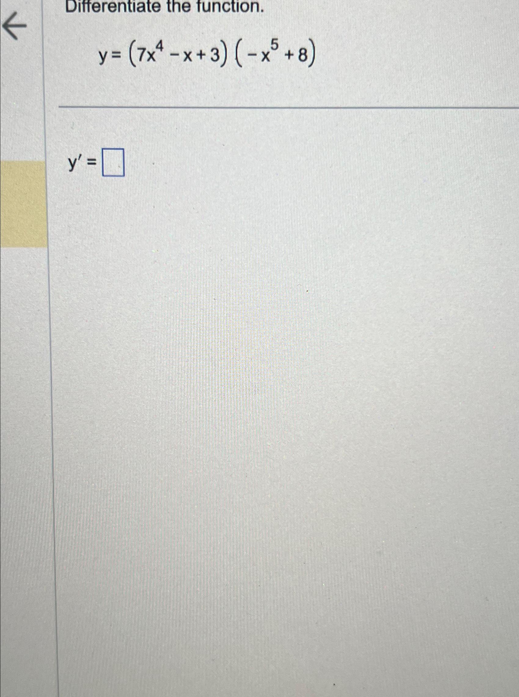 Solved Differentiate the function.y=(7x4-x+3)(-x5+8)y'= | Chegg.com