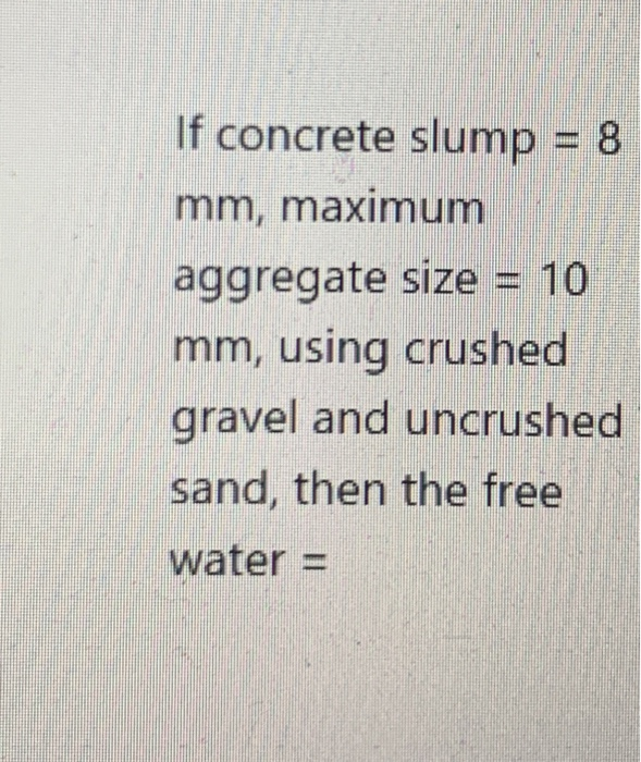 Solved If concrete slump = 8 mm, maximum aggregate size = 10 | Chegg.com