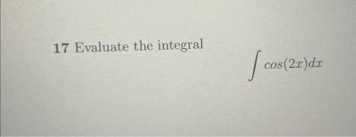 Solved 17 Evaluate the integral \\[ \\int \\cos (2 x) d x | Chegg.com