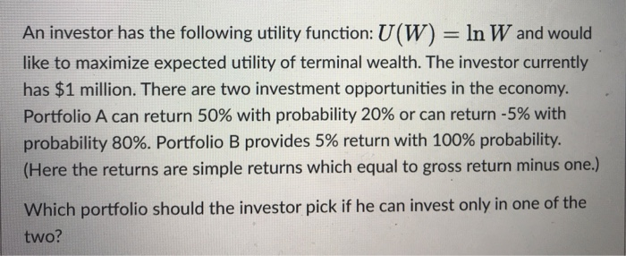 Solved An investor has the following utility function: U(W) | Chegg.com