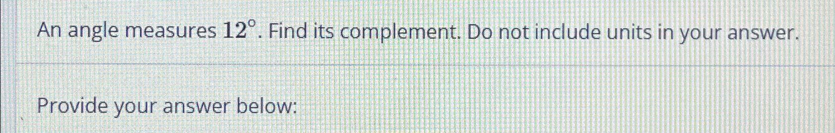 Solved An angle measures 12°. ﻿Find its complement. Do not | Chegg.com