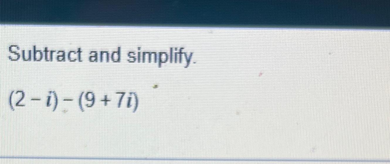 Solved Subtract and simplify.(2-i)-(9+7i) | Chegg.com
