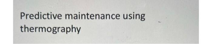Solved Predictive maintenance using thermography | Chegg.com