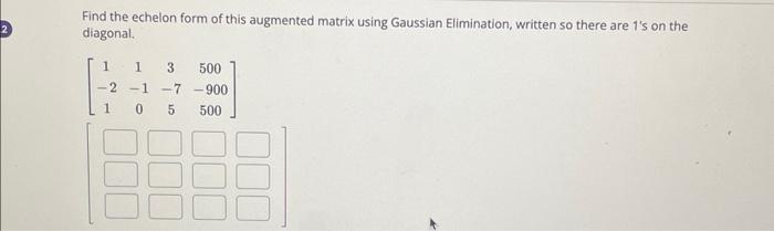 Solved Find the echelon form of this augmented matrix using | Chegg.com