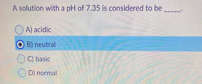 Solved A solution with a pH of 7.35 is considered to be A) | Chegg.com