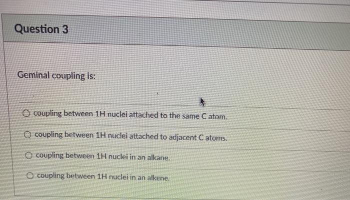 Solved Question 3 Geminal coupling is: O coupling between 1H | Chegg.com