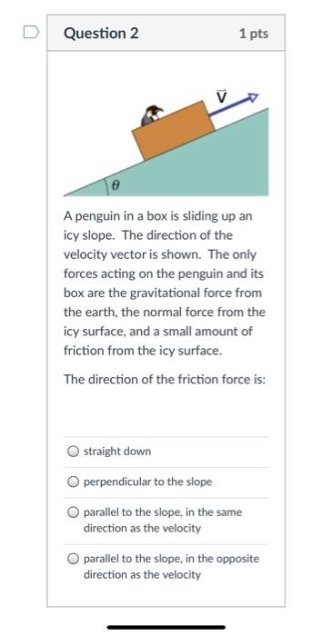 Solved Question 2 1 pts A penguin in a box is sliding up an | Chegg.com