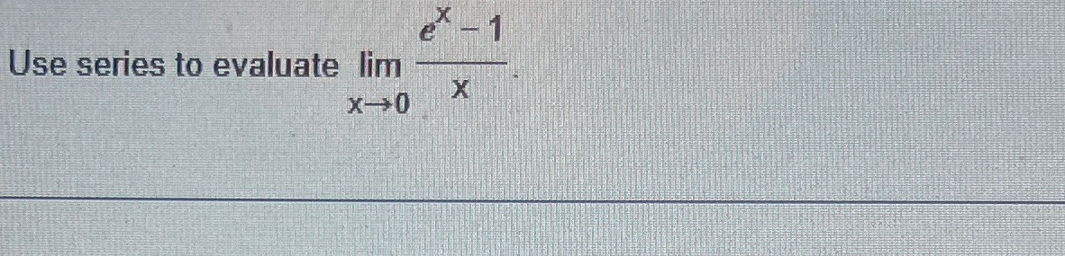 Solved Use series to evaluate limx→0ex-1x | Chegg.com