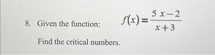 Solved 8. Given the function: f(x)=x+35x−2 Find the critical | Chegg.com