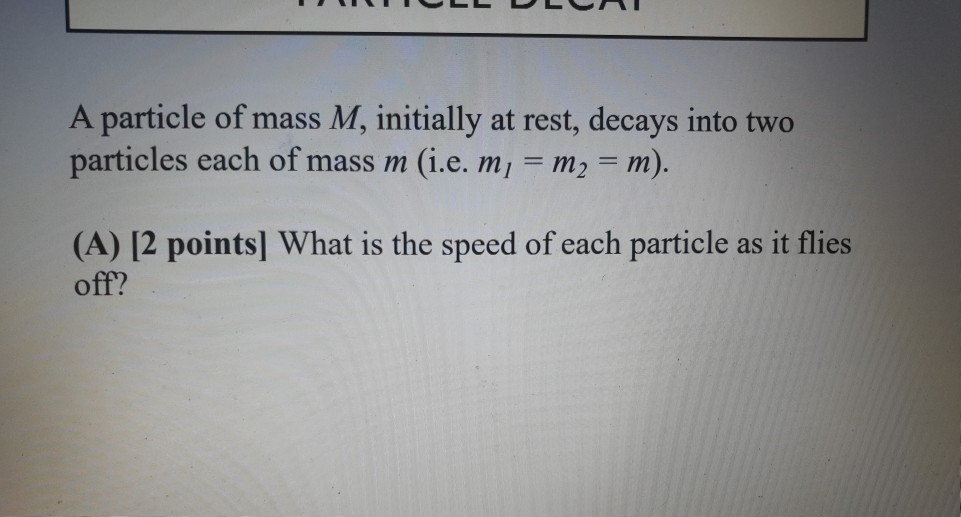 Solved A particle of mass M, initially at rest, decays into | Chegg.com