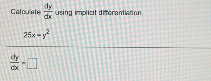 Solved dy Calculate dx using implicit differentiation. 25x = | Chegg.com