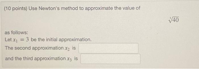 (10 points) Use Newton's method to approximate the | Chegg.com