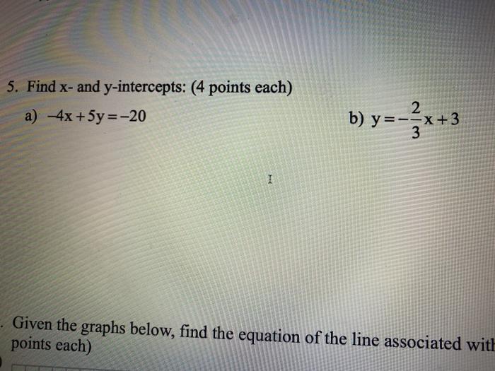 Solved 5. Find x- and y-intercepts: (4 points each) a) 4x + | Chegg.com
