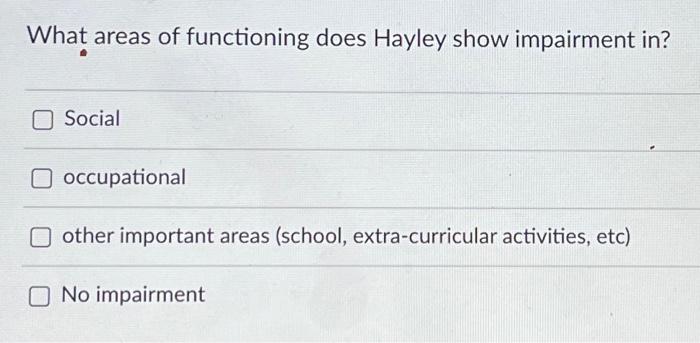 Solved What areas of functioning does Hayley show impairment | Chegg.com