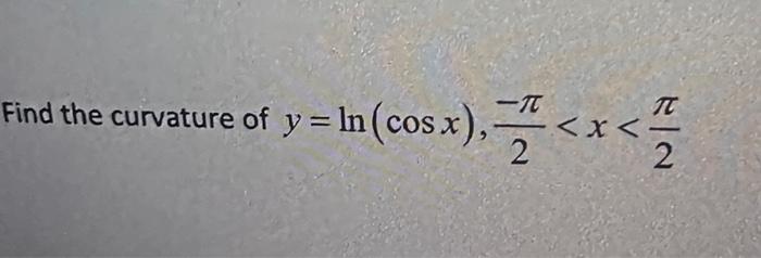 Solved Find the curvature of y=ln(cosx),2−π | Chegg.com