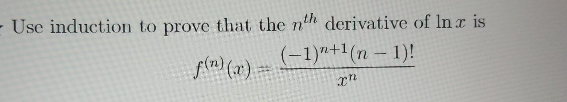 Solved Use induction to prove that the nth derivative of lnx | Chegg.com
