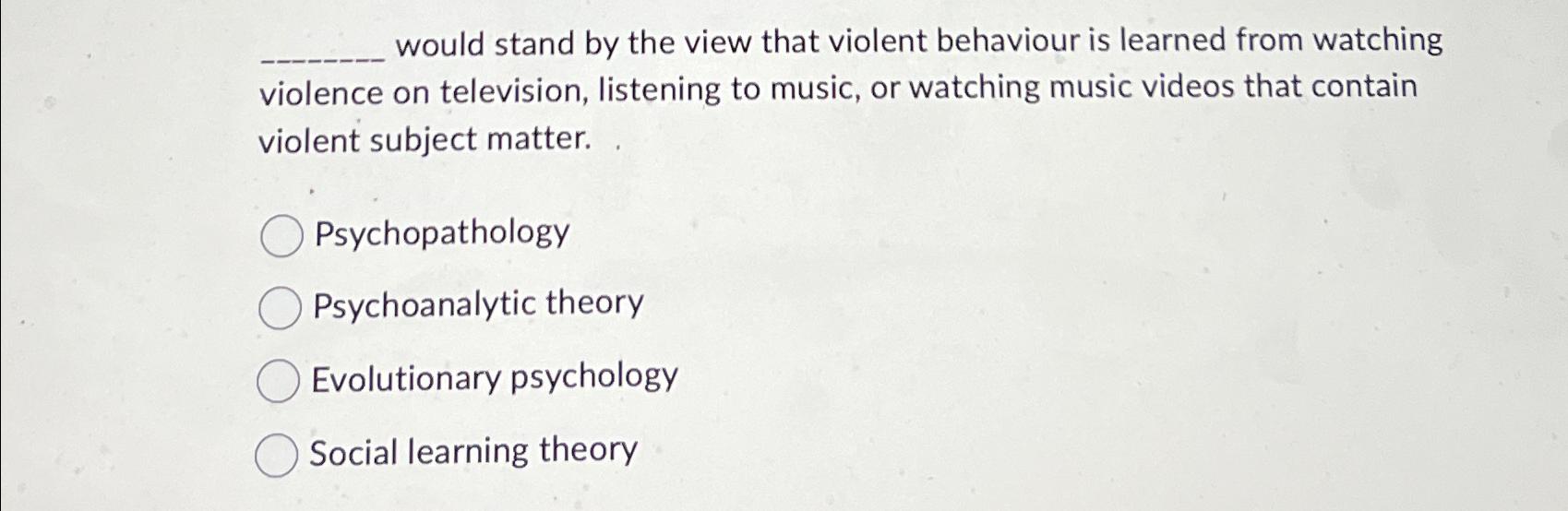 Solved would stand by the view that violent behaviour is | Chegg.com
