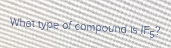 Solved What type of compound is IF5? | Chegg.com
