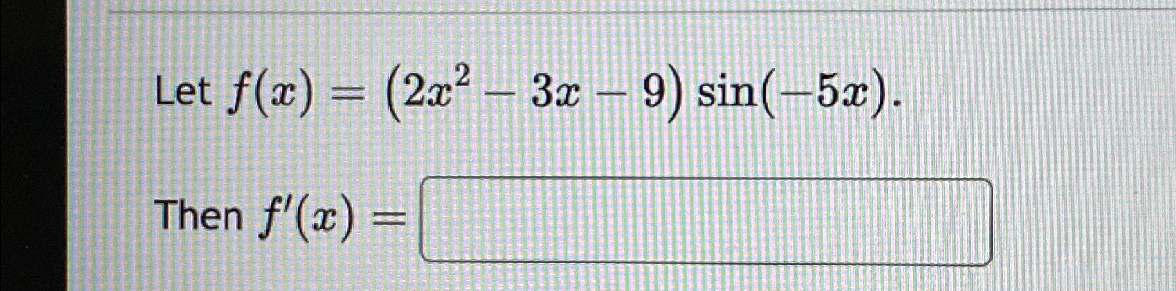 Solved Let f(x)=(2x2-3x-9)sin(-5x)Then f'(x)= | Chegg.com