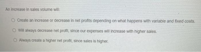Solved An increase in sales volume will: O Create an | Chegg.com