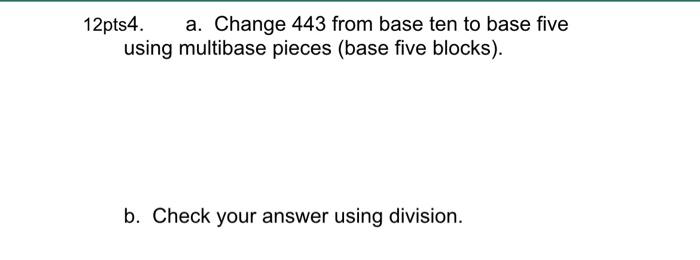 Solved 12pts4 a. Change 443 from base ten to base five using | Chegg.com
