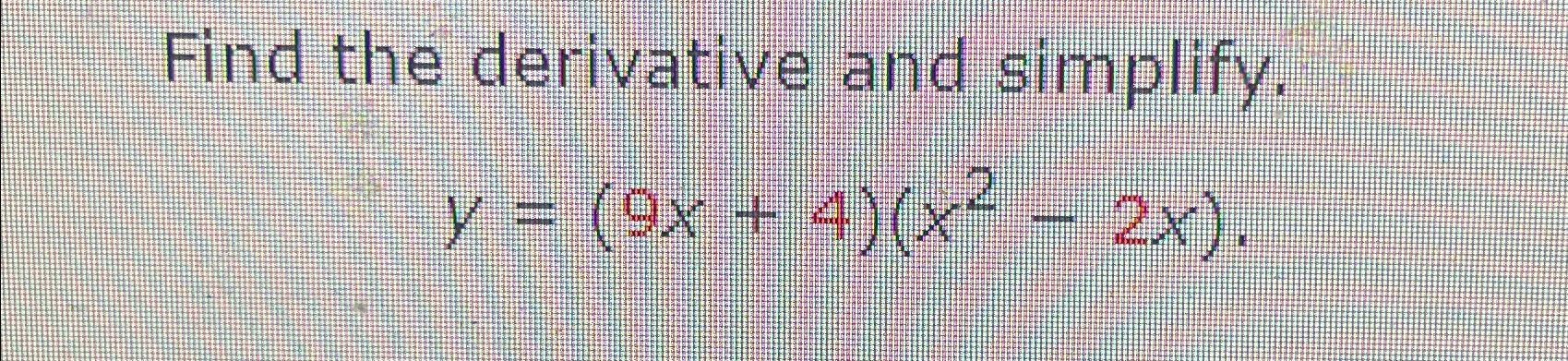 Solved Find the derivative and simplify.y=(9x+4)(x2-2x) | Chegg.com